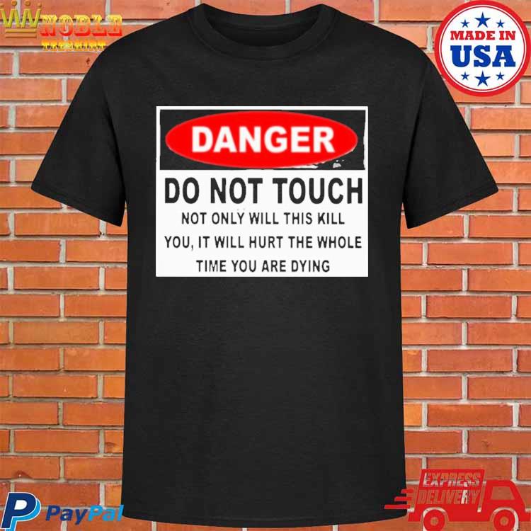 Danger Do Not Touch Not Only Will This Kill You