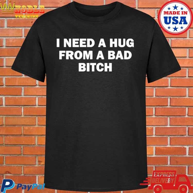 Official Lauren sanderson I need a hug from a bad bitch T-shirt, hoodie ...
