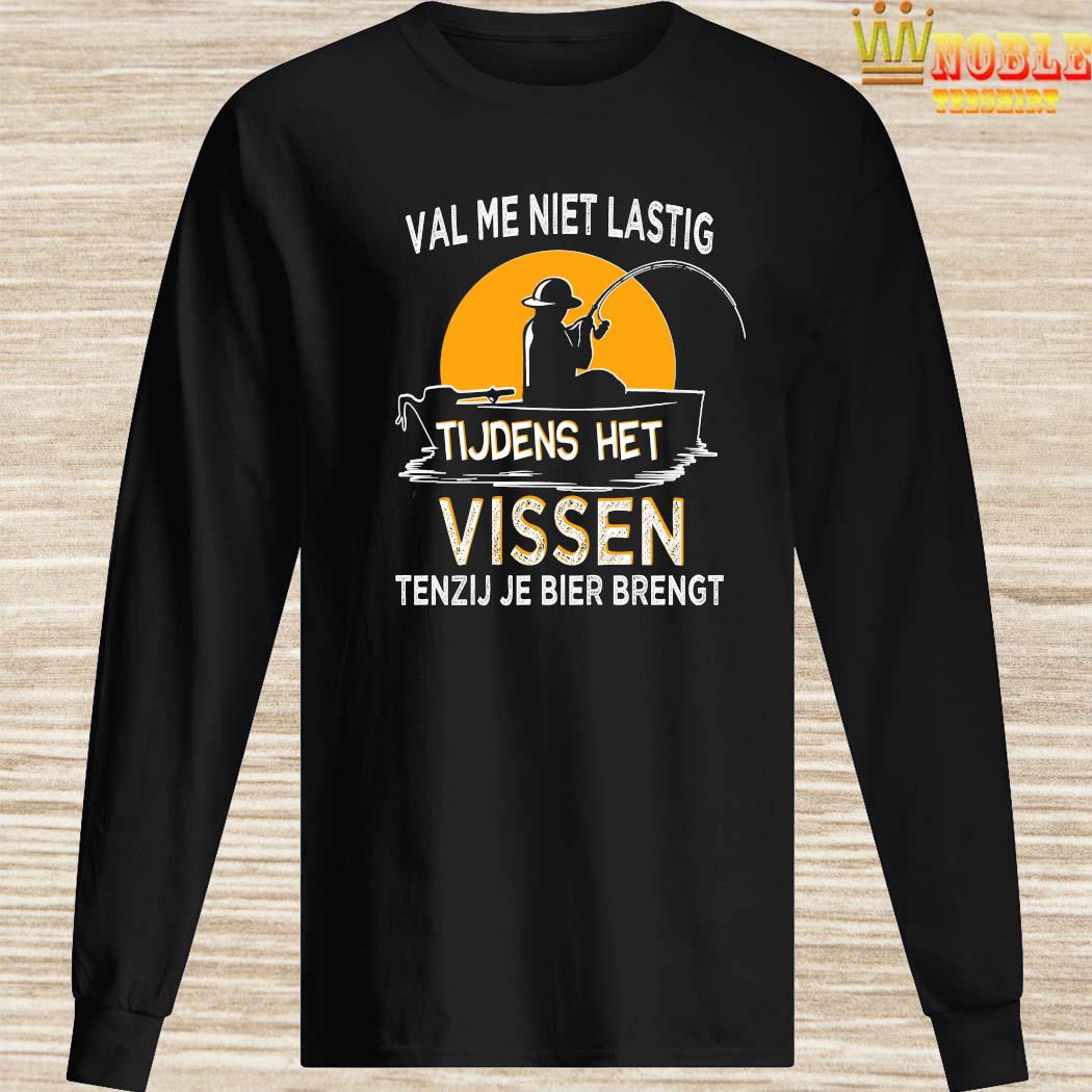 Val Me Niet Lastig Tijdens Het Vissen Tenzij Je Bier Brengt Shirt ...