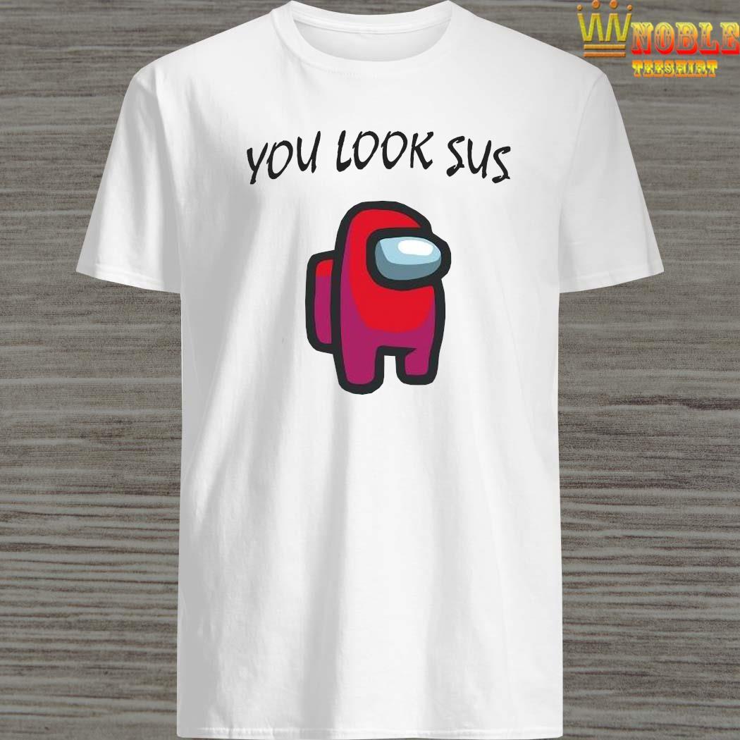 Among Us You Look Sus Shirt, hoodie, tank top, sweater and long sleeve ...
